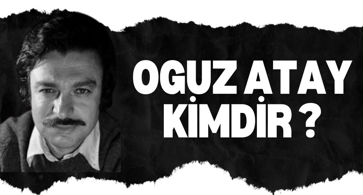 Oğuz Atay Kimdir? Oğuz Atayın Hayatı ve Eserleri
